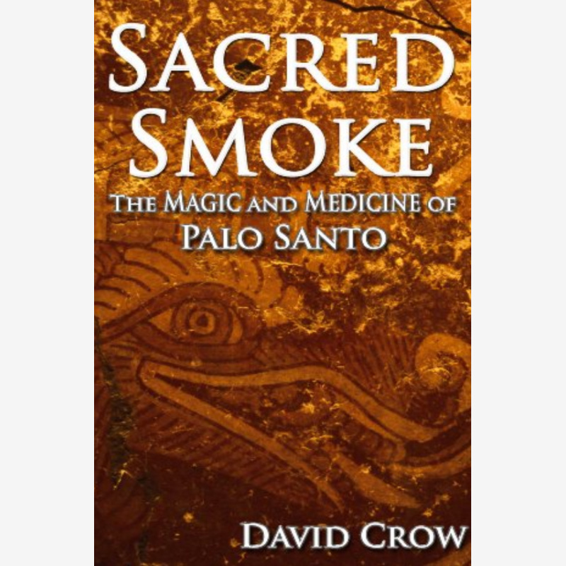Sacred Smoke: The Magic and Medicine of Palo Santo by David Crow ...